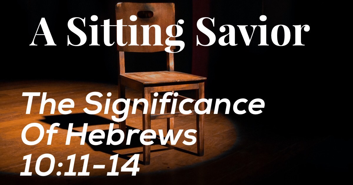 A Sitting Savior: The Significance of Hebrews 10:11-14 – The Point of ...